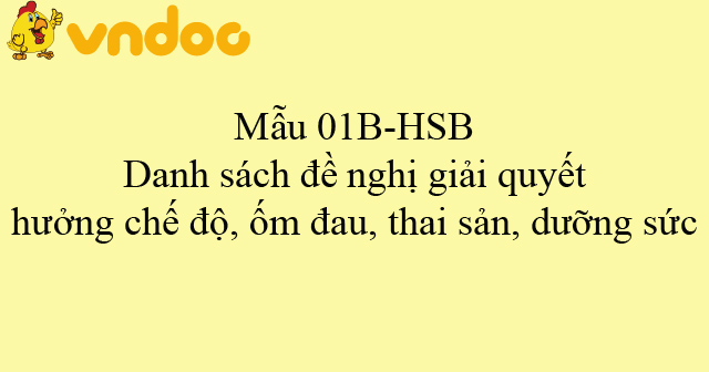 Mẫu 01B-HSB: Danh sách đề nghị giải quyết hưởng chế độ, ốm đau, thai sản, dưỡng sức