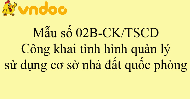 Mẫu số 02B-CK/TSCD: Công khai tình hình quản lý, sử dụng cơ sở nhà đất ...