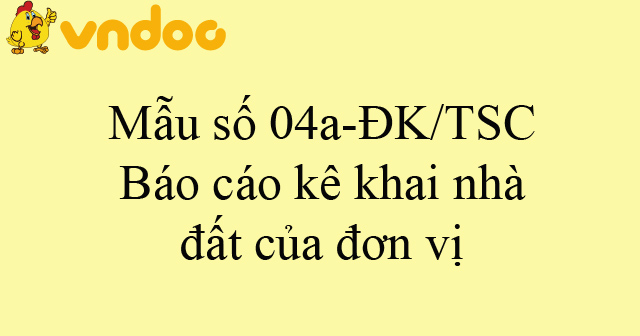 Mẫu số 04a-ĐK/TSC: Báo cáo kê khai nhà, đất của đơn vị - HoaTieu.vn
