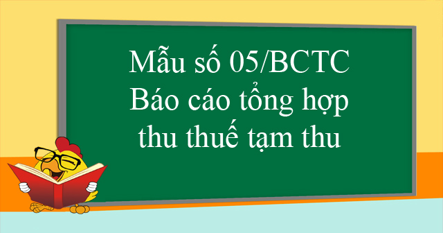 Mẫu số 05/BCTC: Báo cáo tổng hợp thu thuế tạm thu - HoaTieu.vn