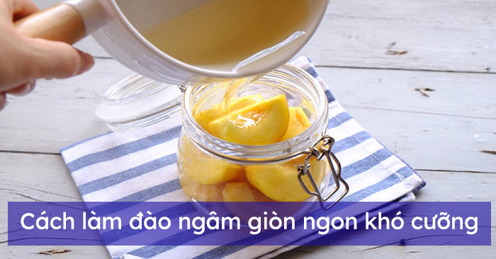 Cách làm đào ngâm giòn ngon khó cưỡng - Công thức làm đào ngâm