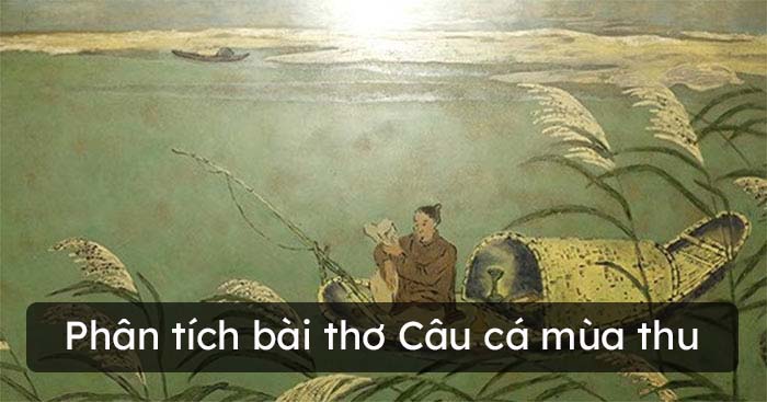 Phân tích Câu cá mùa thu (Thu điếu) - Câu cá mùa thu Nguyễn Khuyến