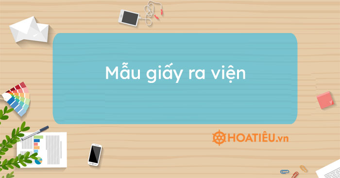 Mẫu giấy ra viện 2025 Chuẩn Thông tư 18/2022 - Giấy ra viện và cách viết