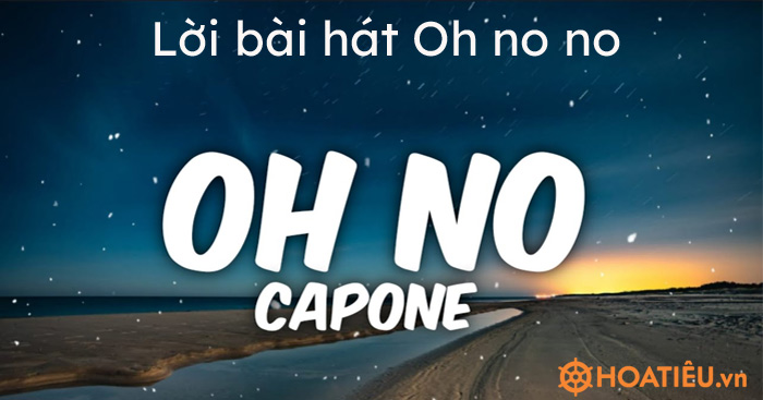Lời bài hát Oh no oh no Capone - Oh no oh no Tiktok - HoaTieu.vn