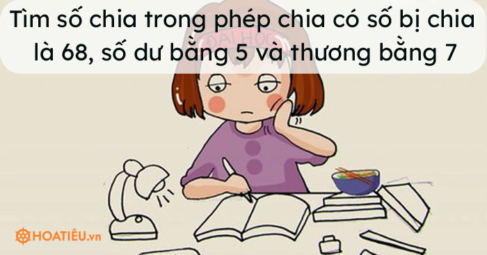 Tìm số chia trong phép chia có số bị chia là 68, số dư bằng 5 và thương ...
