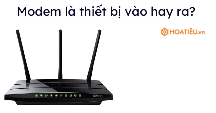 Modem là thiết bị vào hay ra? - HoaTieu.vn