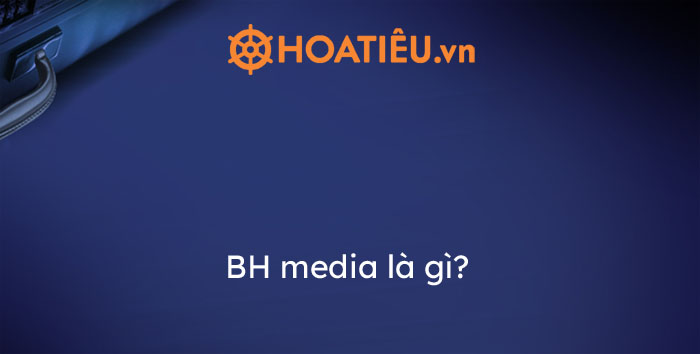 BH media là gì? - HoaTieu.vn