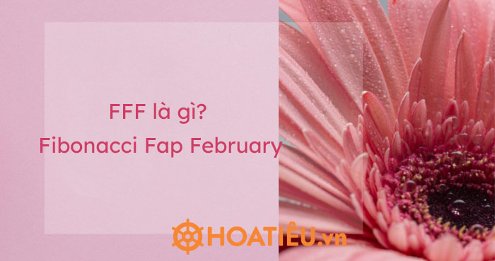 FFF là gì? Fibonacci Fap February - FFF là ngày gì - HoaTieu.vn