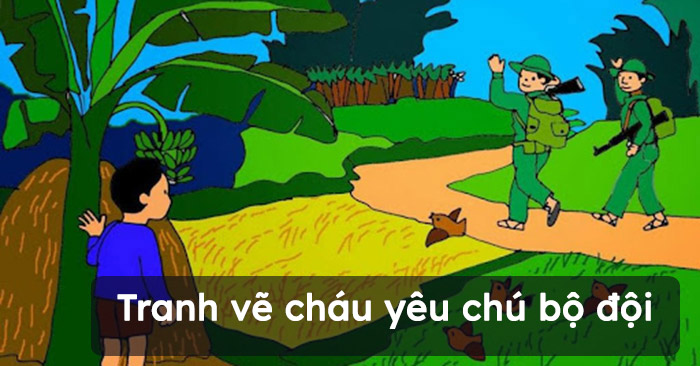 Tranh vẽ cháu yêu chú bộ đội 2026 - Vẽ tranh chủ đề em yêu chú bộ đội
