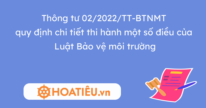 Thông tư 02/2022/TT-BTNMT quy định chi tiết thi hành một số điều của Luật Bảo vệ môi trường