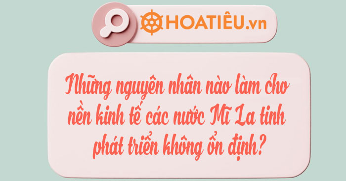 Những nguyên nhân nào làm cho nền kinh tế các nước Mĩ La tinh phát ...