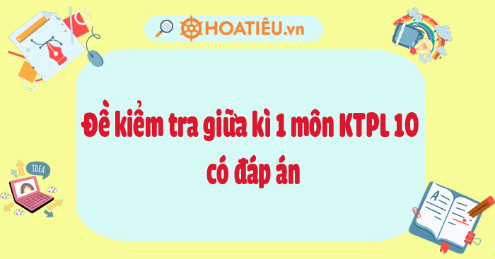 Đề kiểm tra giữa kì 1 môn KTPL 10 có đáp án - HoaTieu.vn