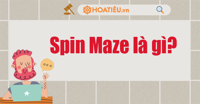 Spin Maze là gì? - Cách xoá Spin Maze - HoaTieu.vn