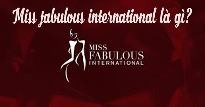 Miss Fabulous International là gì? - Cuộc thi Miss Fabulous International
