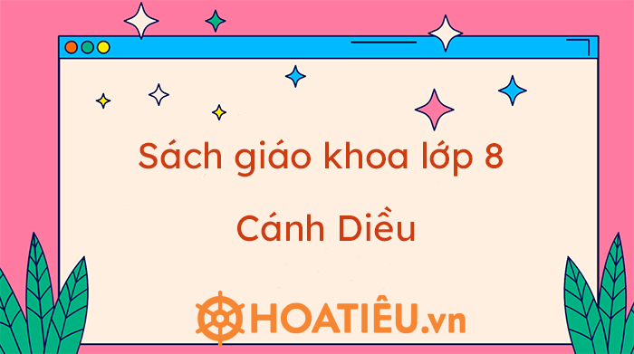 Sách giáo khoa lớp 8 Cánh Diều tất cả các môn 2026 - HoaTieu.vn