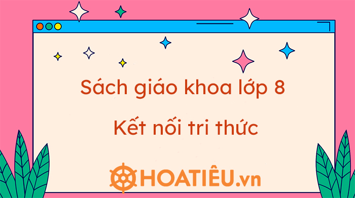 Sách giáo khoa lớp 8 Kết nối tri thức tất cả các môn 2023 - HoaTieu.vn
