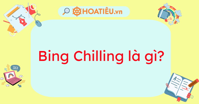 Bing chilling là gì? - Bing chilling lyrics - HoaTieu.vn