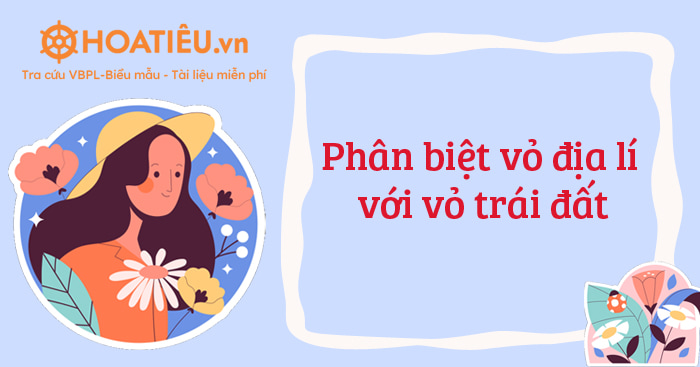 Phân biệt vỏ địa lí với vỏ trái đất - Địa lí 10 - HoaTieu.vn