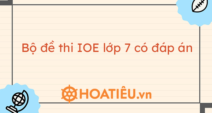 50 đề thi IOE lớp 7 có đáp án - Luyện thi IOE lớp 7 mới nhất