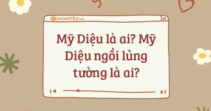 Mỹ Diệu là ai? Mỹ Diệu ngồi lủng tường là ai? - Mỹ Diệu với tướng ngồi bầy hầy