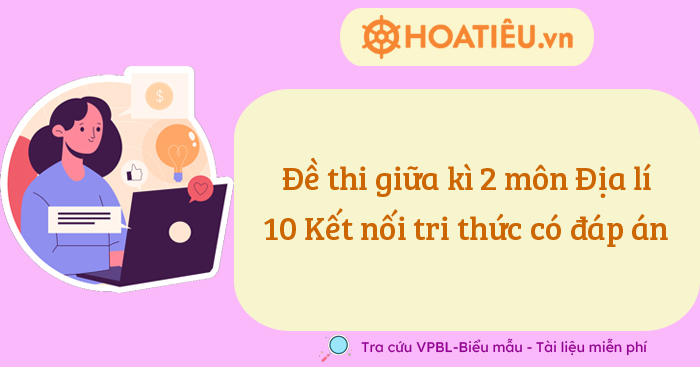 Đề thi giữa kì 2 môn Địa lí 10 Kết nối tri thức có đáp án - HoaTieu.vn