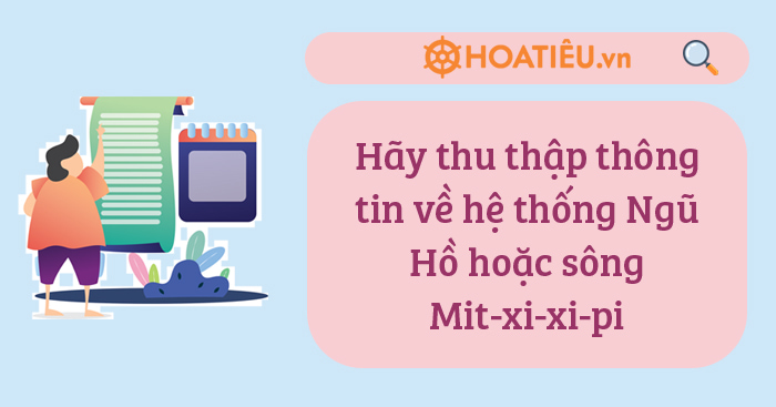 Hãy thu thập thông tin về hệ thống Ngũ Hồ hoặc sông Mit-xi-xi-pi