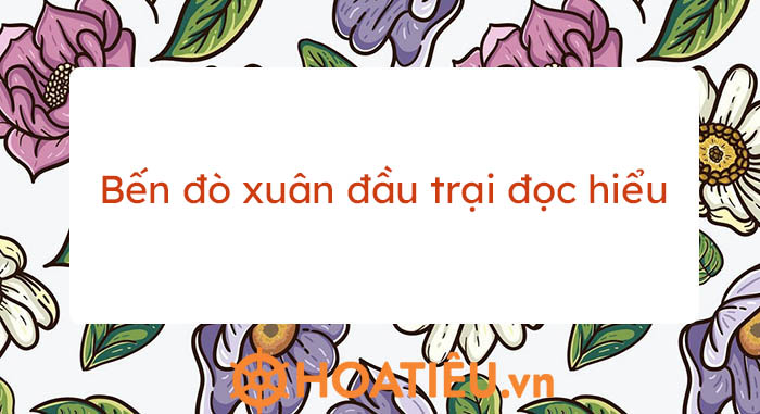Bến đò xuân đầu trại đọc hiểu có đáp án - Trại đầu xuân độ đọc hiểu