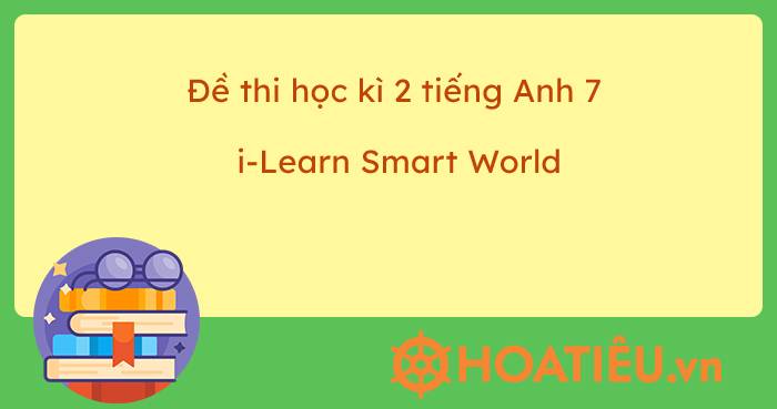 Đề thi học kì 2 tiếng Anh 7 i-Learn Smart World - HoaTieu.vn