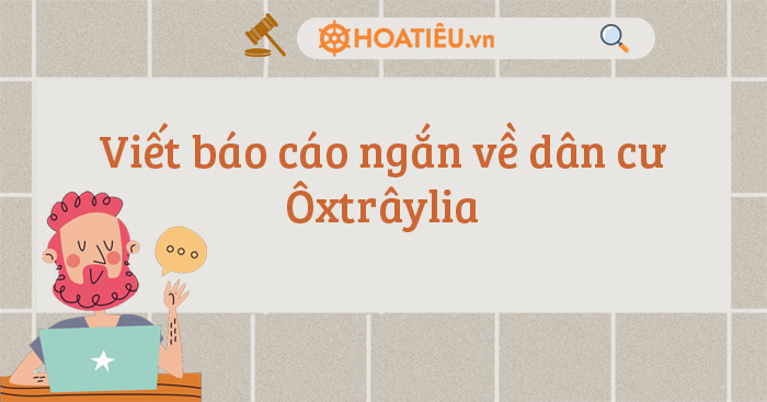 Viết báo cáo ngắn về dân cư Ôxtrâylia - Giải Địa lí 11 Bài 12
