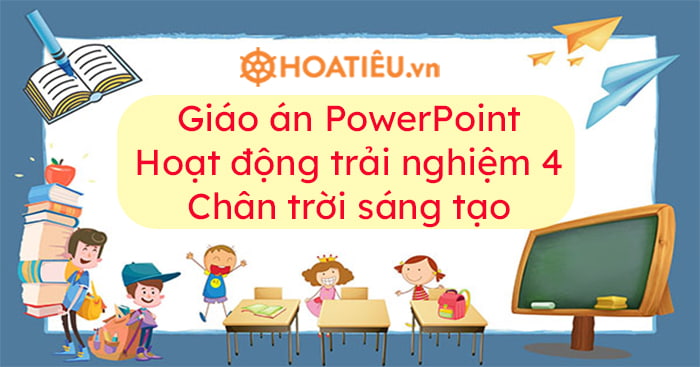 Giáo án PowerPoint Hoạt động trải nghiệm 4 Chân trời sáng tạo (Đầy đủ cả năm)