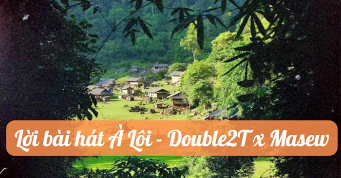 Lời bài hát À Lôi - Double2T x Masew (Tại vì thích em nhiều quá nhưng ...