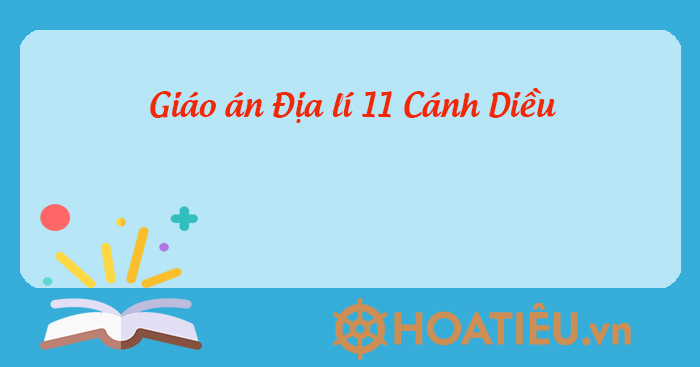 (Bài 1-17) Giáo án Địa lí 11 Cánh Diều 2026 - HoaTieu.vn