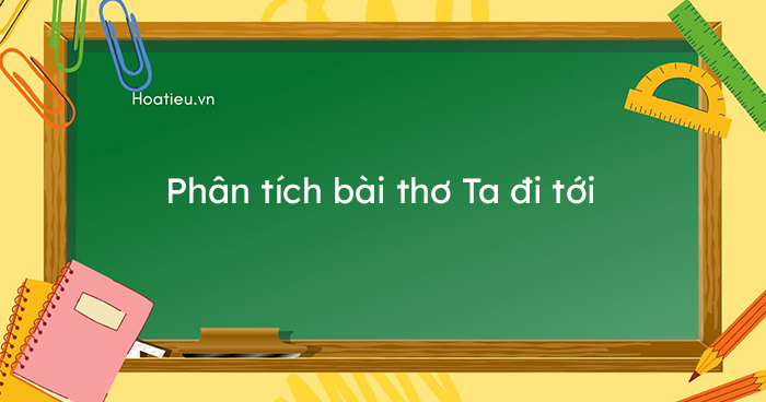 Phân tích bài thơ Ta đi tới - Phân tích, đánh giá nội dung tác phẩm Ta ...