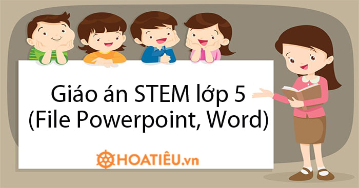 Giáo án STEM lớp 5 năm 2025-2026 (Powerpoint, Word) - Kế hoạch bài dạy STEM lớp 5