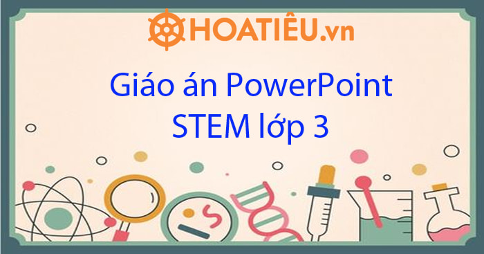 Giáo án PowerPoint STEM lớp 3 năm học 2025-2026 - Giáo án điện tử STEM lớp 3