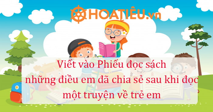 Đọc một truyện về trẻ em. Chia sẻ về truyện đã đọc. Viết vào Phiếu đọc sách