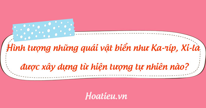 Hình tượng những quái vật biển như Ka-ríp, Xi-la được xây dựng từ hiện ...