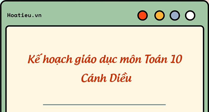 Kế hoạch giáo dục môn Toán 10 Cánh Diều tải miễn phí - HoaTieu.vn