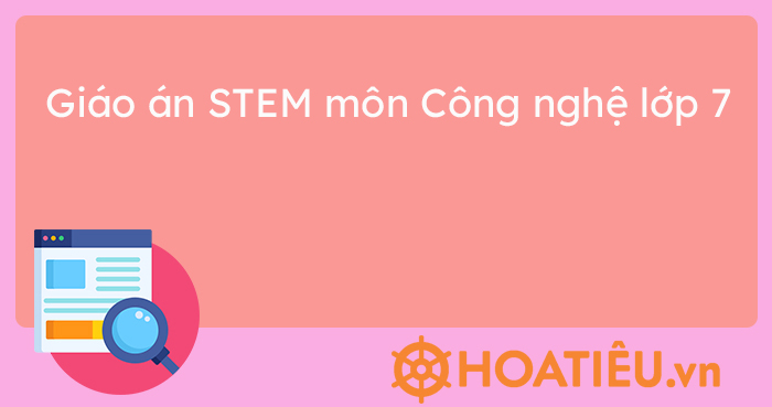 Giáo án STEM môn Công nghệ lớp 7 (6 bài) - HoaTieu.vn