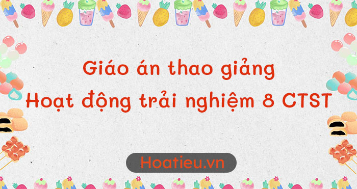 Giáo án thao giảng Hoạt động trải nghiệm 8 CTST - HoaTieu.vn