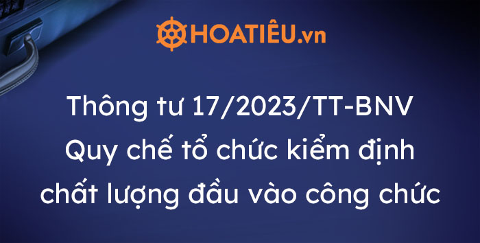Thông tư 17/2023/TT-BNV về Quy chế tổ chức kiểm định chất lượng đầu vào ...