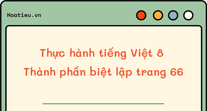 Thực hành tiếng Việt 8 Thành phần biệt lập trang 66 - HoaTieu.vn