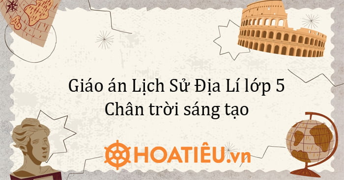 (2 cột, 3 cột) Giáo án Lịch Sử Địa Lí lớp 5 Chân trời sáng tạo Cả năm ...