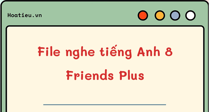 (Trọn bộ) File nghe tiếng Anh 8 Friends Plus - HoaTieu.vn