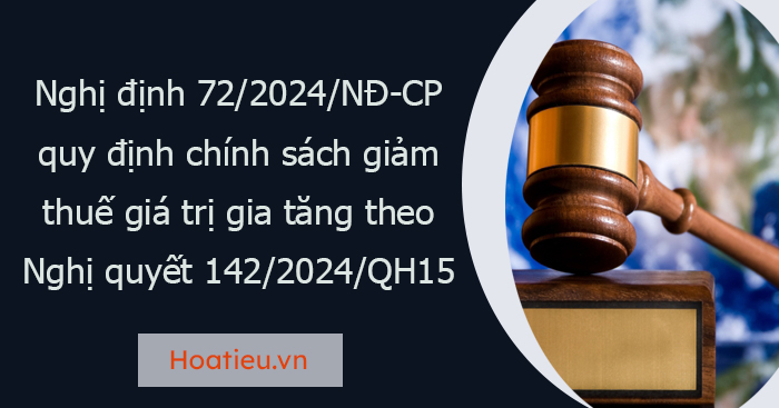 Nghị định 72/2024/NĐ-CP quy định chính sách giảm thuế GTGT theo Nghị quyết 142/2024/QH15