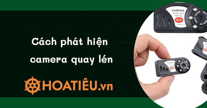 Tổng hợp cách phát hiện camera quay lén nhanh, chính xác - HoaTieu.vn