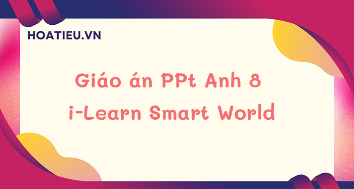 (Đủ 8 Unit) Powerpoint Tiếng Anh 8 i-Learn Smart World - HoaTieu.vn