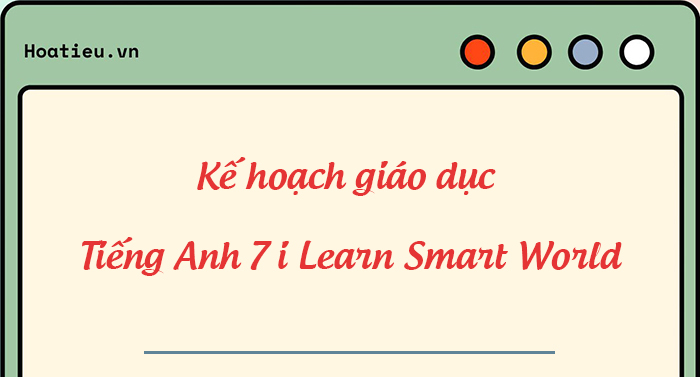 Kế hoạch giáo dục Tiếng Anh 7 i Learn Smart World - HoaTieu.vn