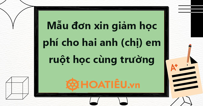 Mẫu đơn xin giảm học phí cho hai anh (chị) em ruột học cùng trường