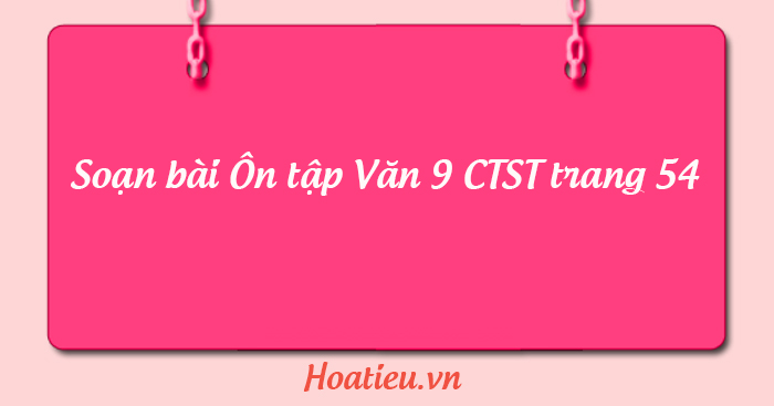 Soạn bài Ôn tập Văn 9 CTST trang 54 - Soạn Văn 9 Chân trời sáng tạo trang 54 tập 1